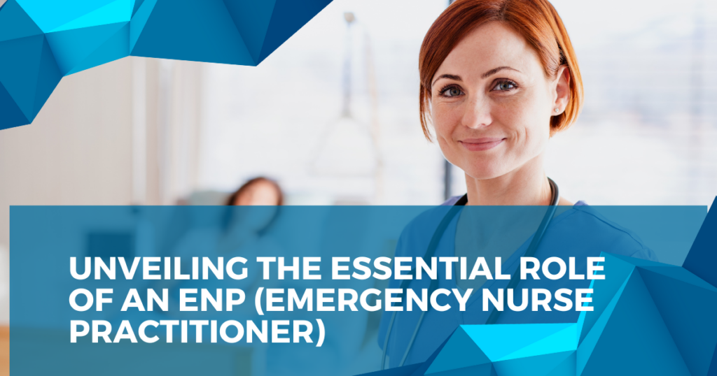 Unveiling the Essential Role of an ENP (Emergency Nurse Practitioner ...